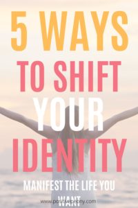 5 Ways to Shift Your Identity | Manifest The Life You Want