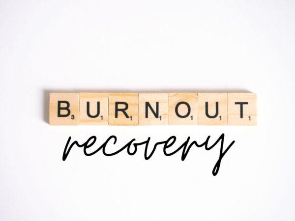 How to recover from burnout quickly as possible.